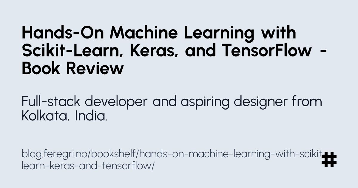Hands-On Machine Learning with Scikit-Learn, Keras, and TensorFlow - Book Review - feregri.no